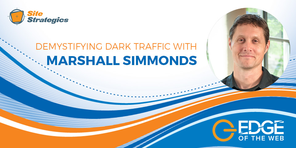 Demystifying Dark Traffic with Marshall Simmonds | Site Strategics